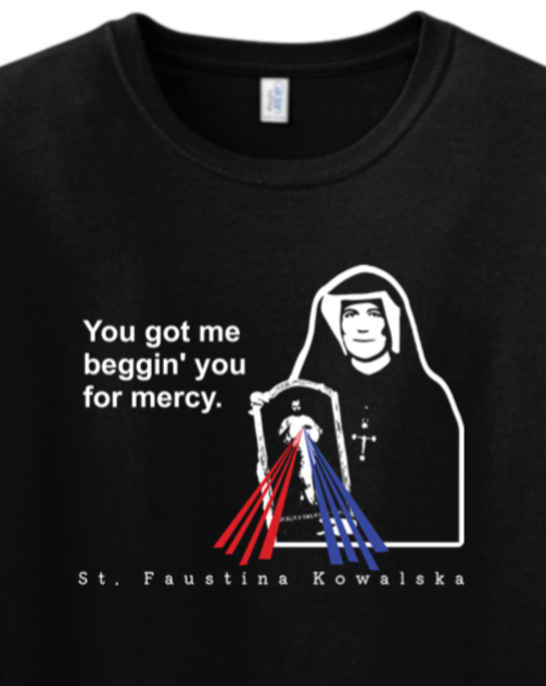 You Got Me Beggin' You For Mercy - St. Faustina Adult T-Shirt | Sock ...