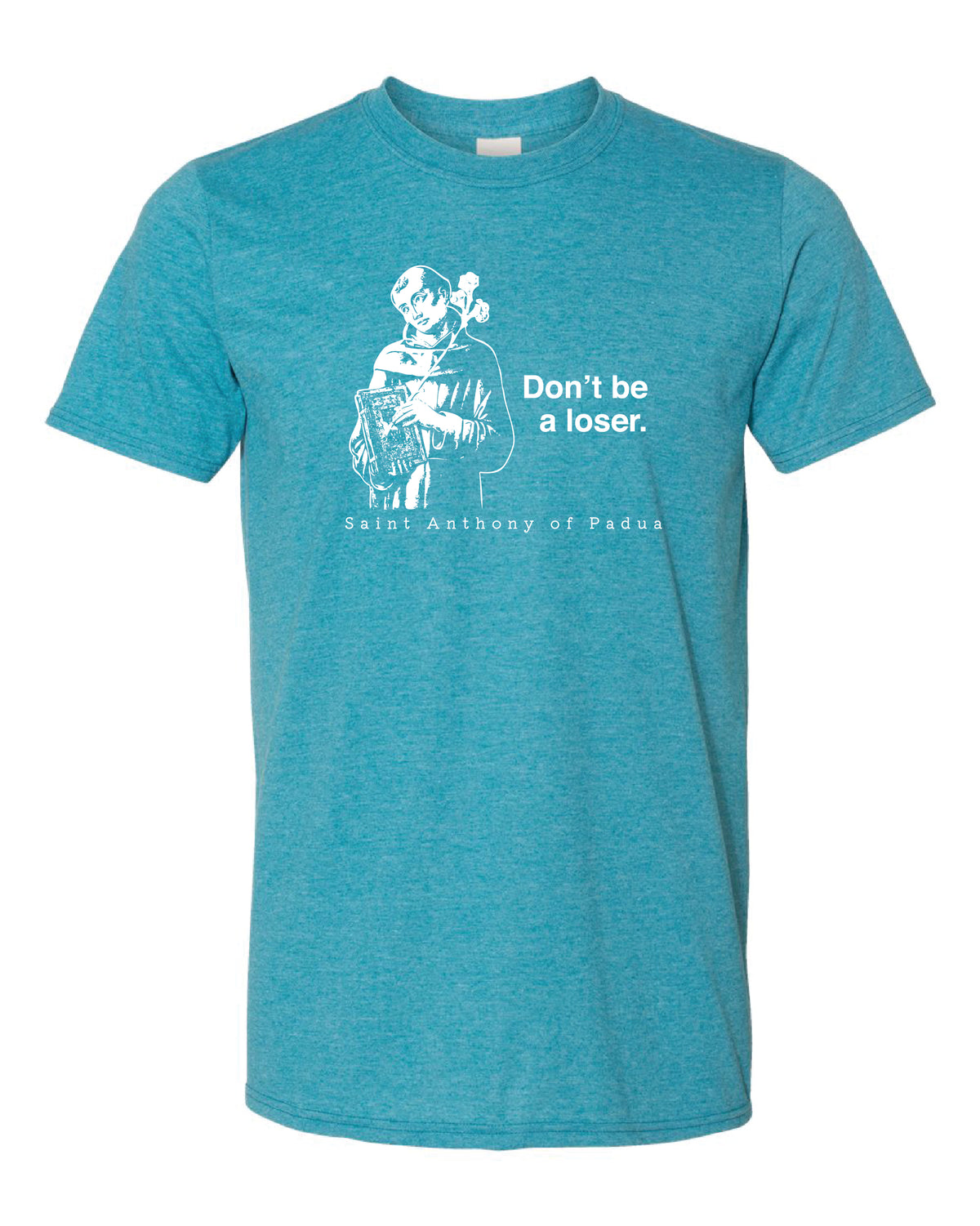 Don't Be a Loser - St. Anthony of Padua T Shirt